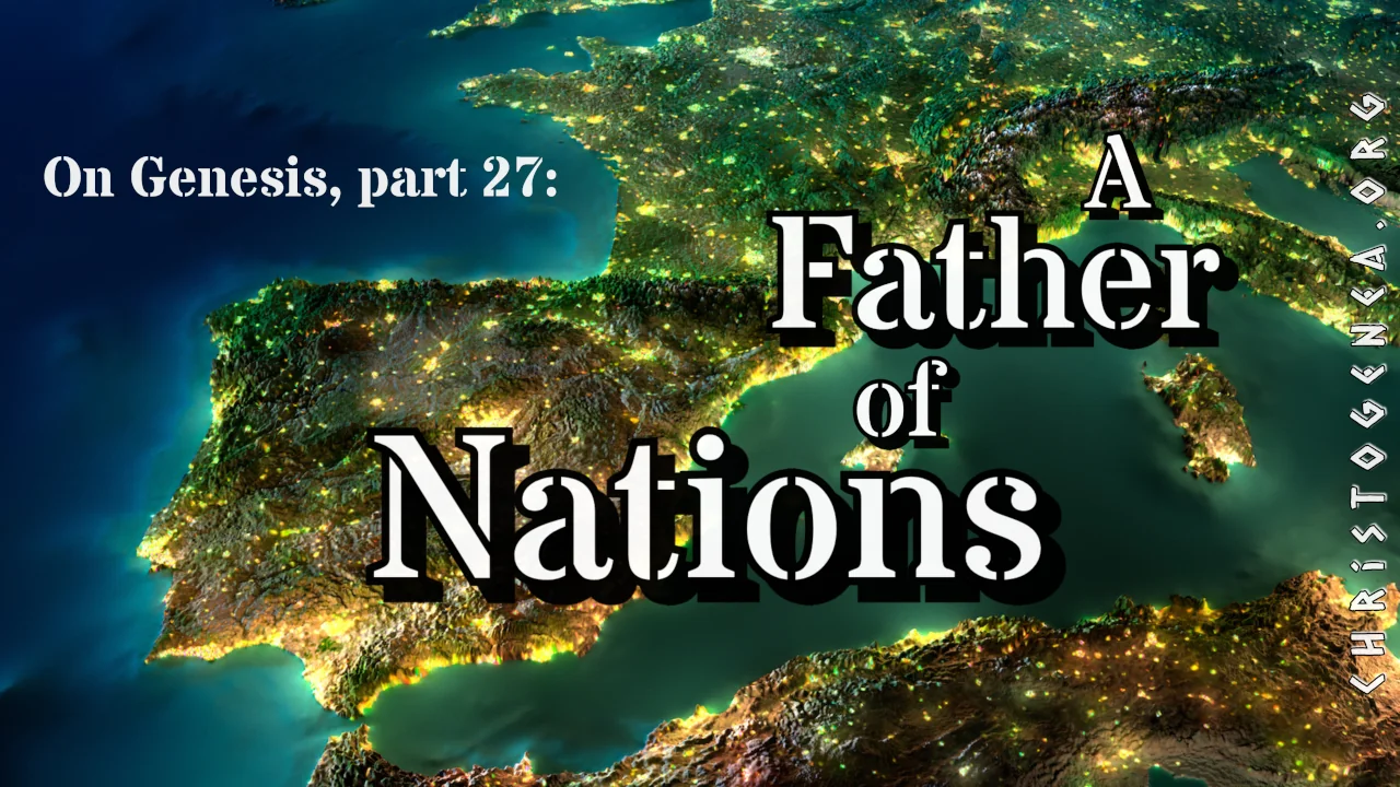 On Genesis, Part 27: A Father of Nations | Christogenea.org